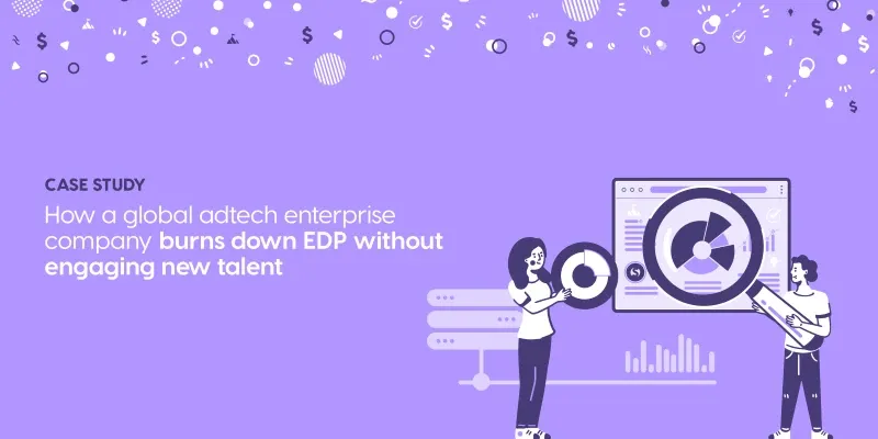 How a Global AdTech Enterprise Company Burns Down EDP Without Engaging New Talent
